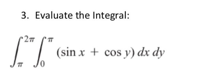 Solved 3. Evaluate the Integral: ∫π2π∫0π(sinx+cosy)dxdy | Chegg.com