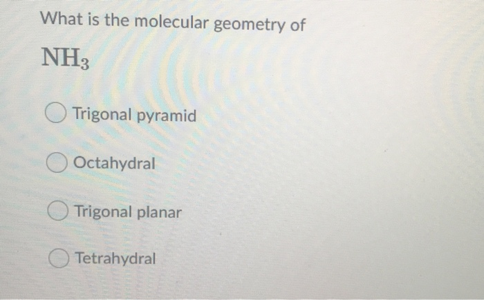Solved What is the molecular geometry of NH3 Trigonal | Chegg.com