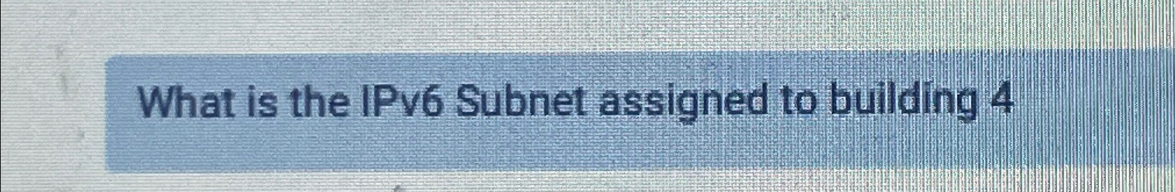 Solved What is the IPv6 ﻿Subnet assigned to building 4 | Chegg.com