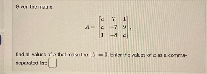 Solved Given the matrix A=⎣⎡aa17−7−819a⎦⎤ find all values of | Chegg.com