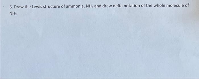Solved 6. Draw the Lewis structure of ammonia, NH3 and draw | Chegg.com