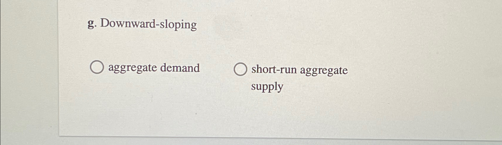Solved g. ﻿Downward-slopingaggregate demand short-run | Chegg.com