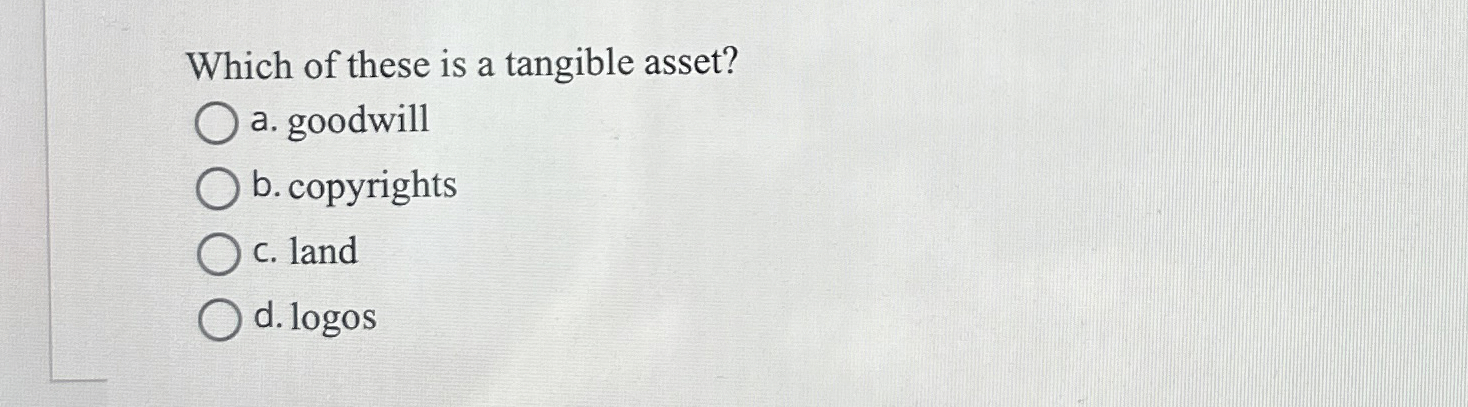 Solved Which of these is a tangible asset?a. ﻿goodwillb. | Chegg.com
