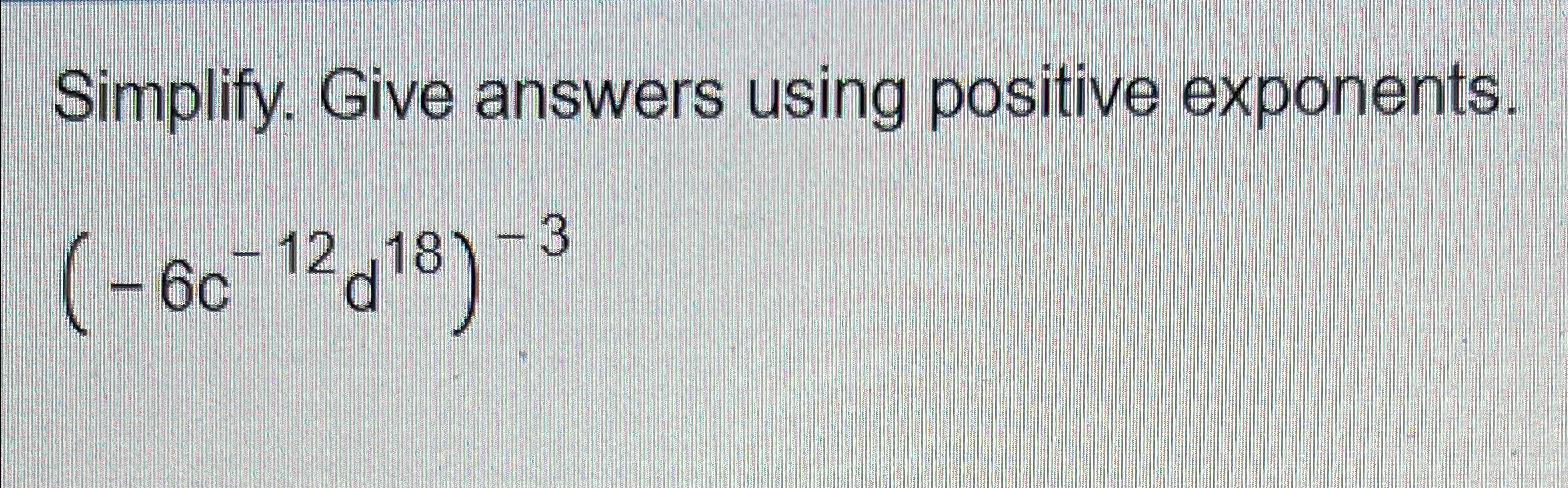 Solved Simplify. Give answers using positive | Chegg.com