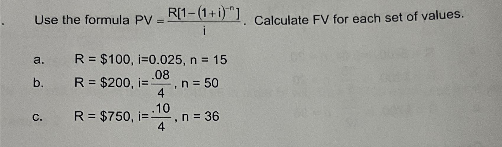 Solved Use the formula PV=R[1-(1+i)-n]i. ﻿Calculate FV for | Chegg.com