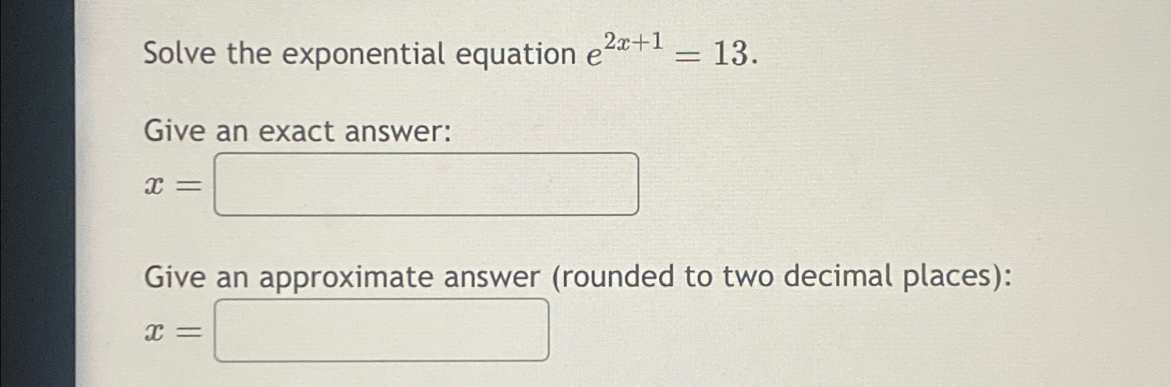 Solved Solve the exponential equation e2x+1=13Give an exact | Chegg.com