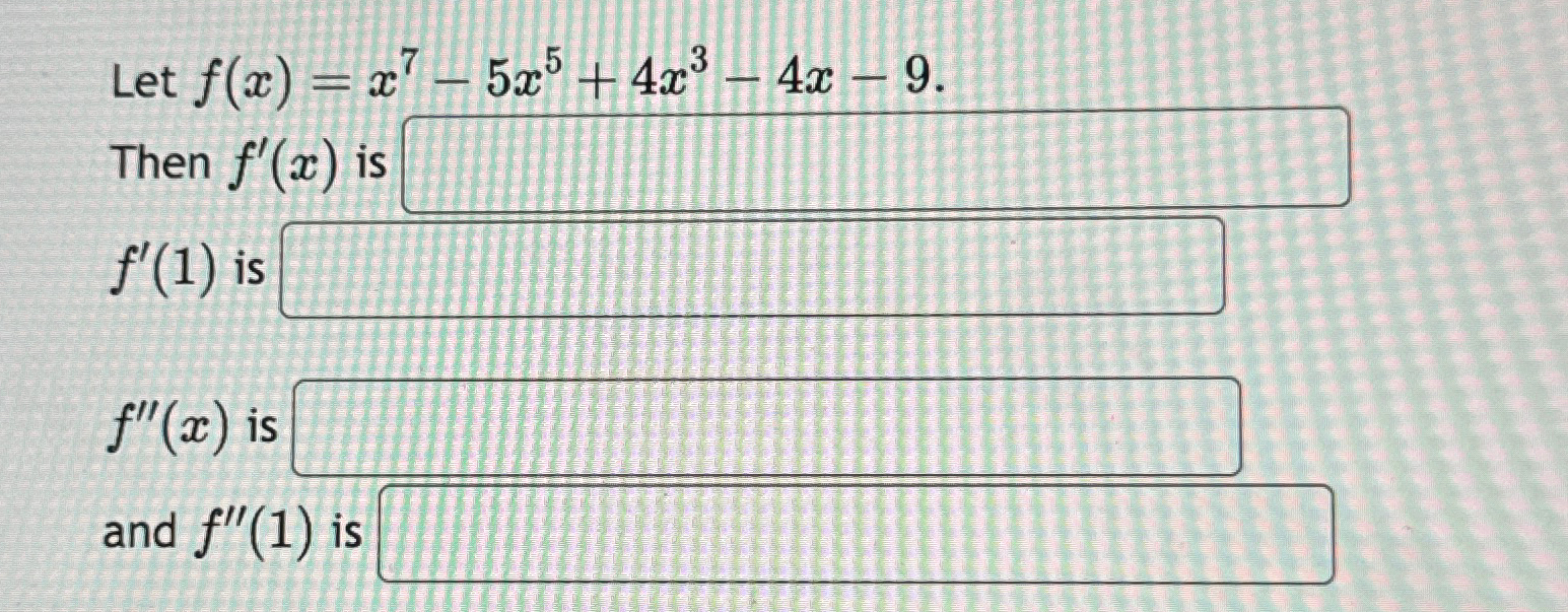 Solved Let f(x)=x7-5x5+4x3-4x-9.Then f'(x) is f'(1) | Chegg.com Solved Let f(x)=x7-5x5+4x3-4x-9.Then f'(x) is f'(1) | Chegg.com