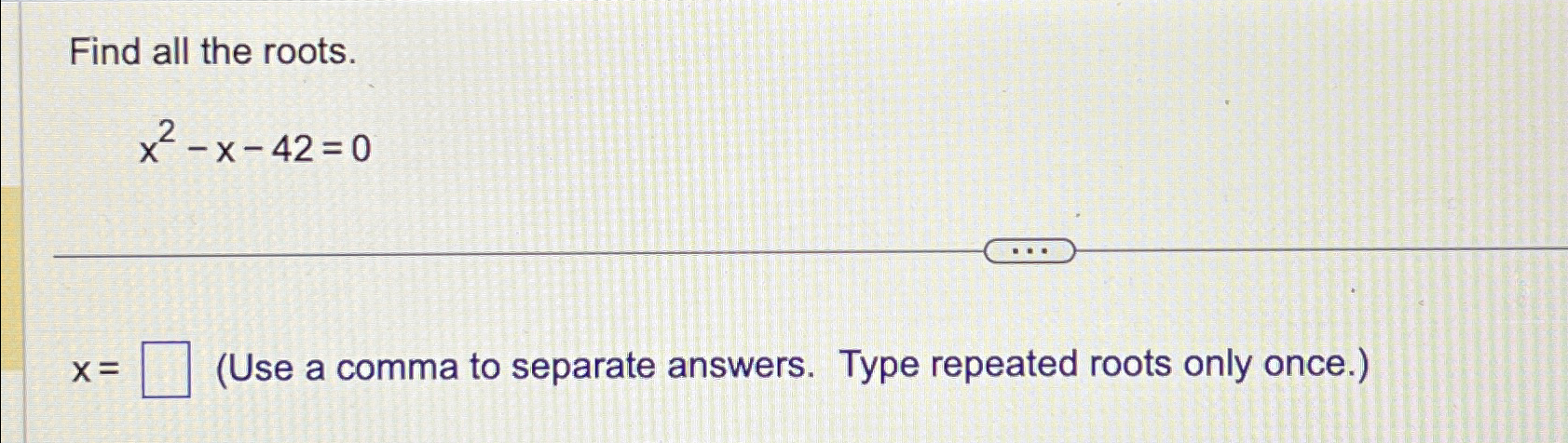 Solved Find all the roots.x2-x-42=0x=(Use a comma to | Chegg.com