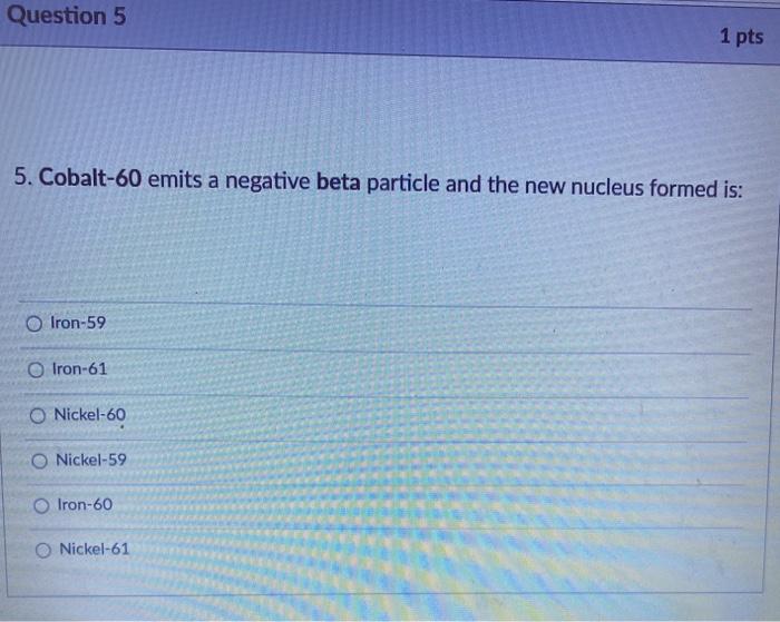 Solved Question 5 1 pts 5. Cobalt-60 emits a negative beta | Chegg.com