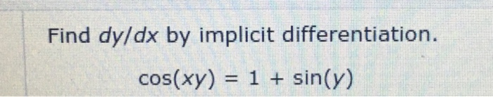 Solved Find dy/dx by implicit differentiation. cos(xy) = 1 + | Chegg.com