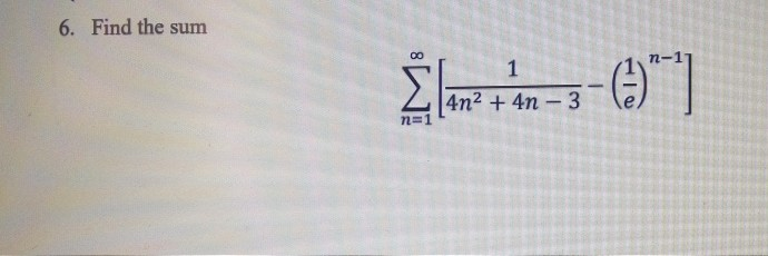 Solved 6. Find the sum 4n2 + 4n – 3 1 4n2 + 4n-3 n=1 | Chegg.com