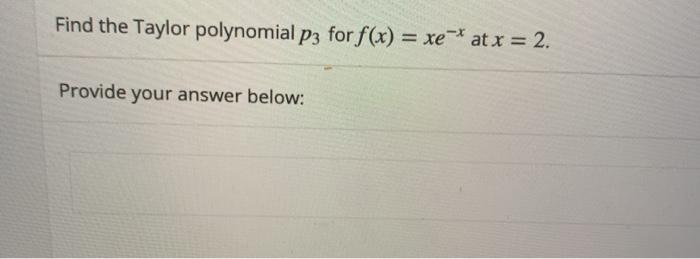 Solved Find the Taylor polynomial p3 for f(x) = xe-* at x = | Chegg.com