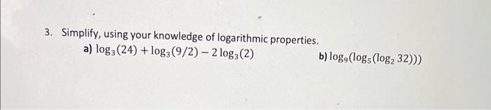 Solved 3. Simplify, using your knowledge of logarithmic | Chegg.com