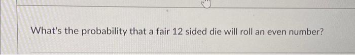 Solved What's the probability that a fair 12 sided die will | Chegg.com