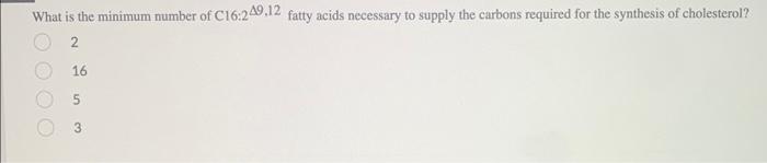 Solved What is the minimum number of Cl6:2A9,12 fatty acids | Chegg.com