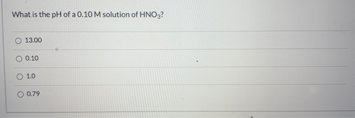 Solved What is the pH of a 0.10 M solution of HNO3? 13.00 | Chegg.com