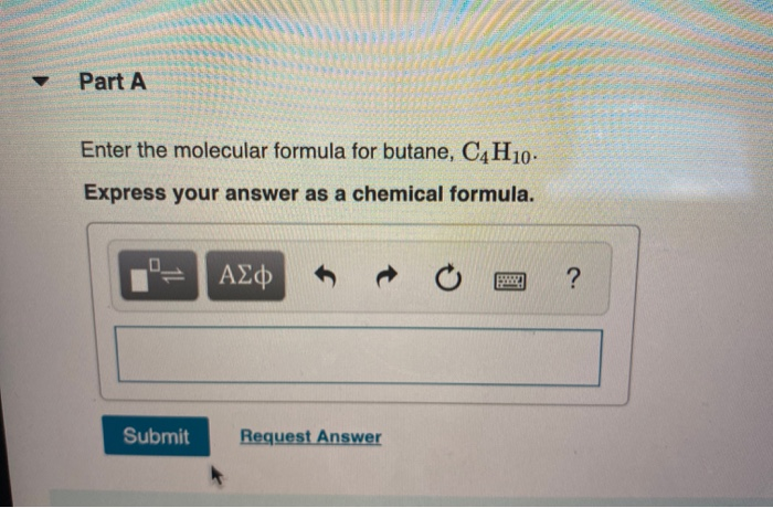 Solved Part A Enter the molecular formula for butane, C4H10. | Chegg.com