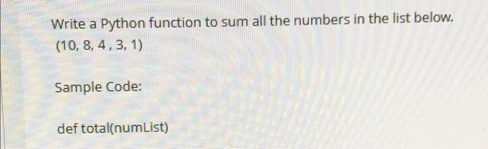 Solved Write a Python function to sum all the numbers in the | Chegg.com