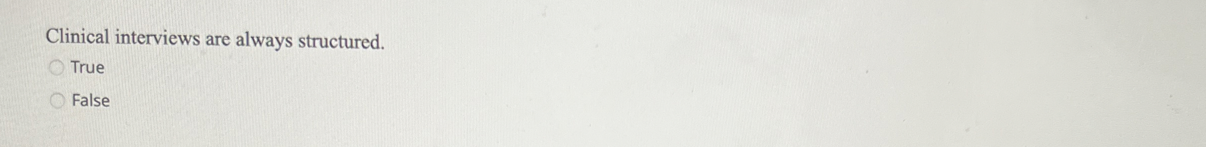 Solved Clinical interviews are always structured.TrueFalse | Chegg.com