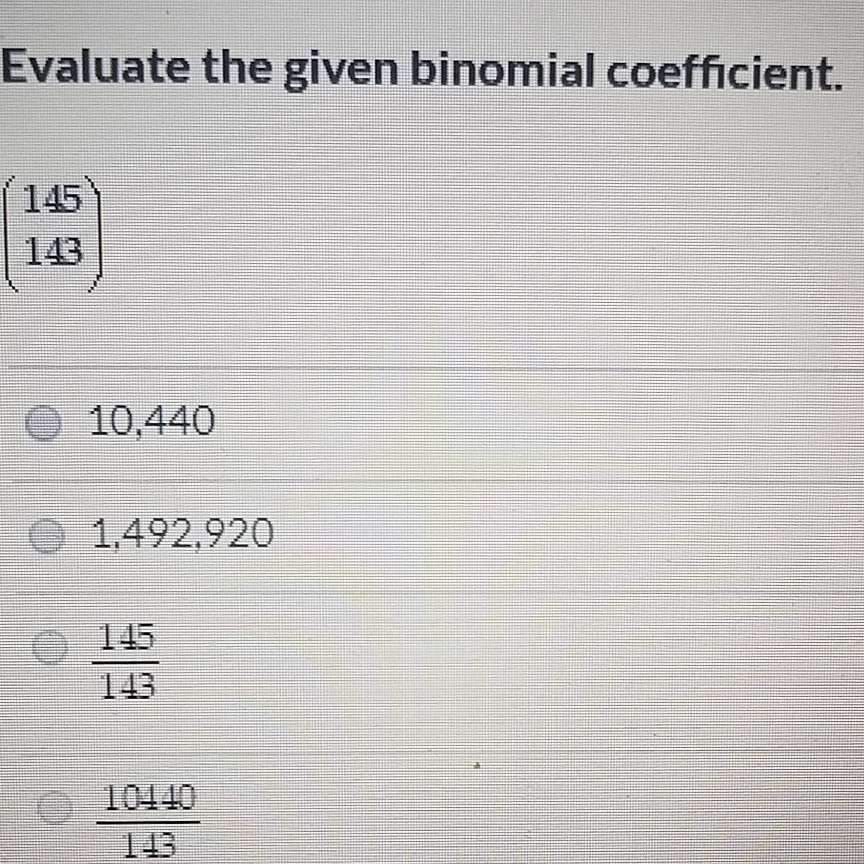 Solved Evaluate the given binomial coefficient. O 10.440 | Chegg.com