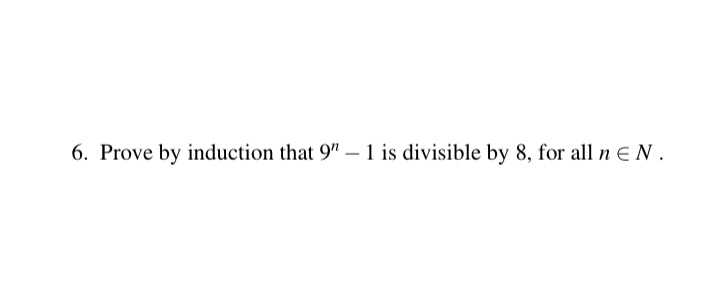 Solved Prove by induction that 9n-1 ﻿is divisible by 8 , | Chegg.com