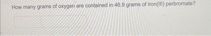 Solved How many grams of oxygen are contained in 46.9 grams | Chegg.com