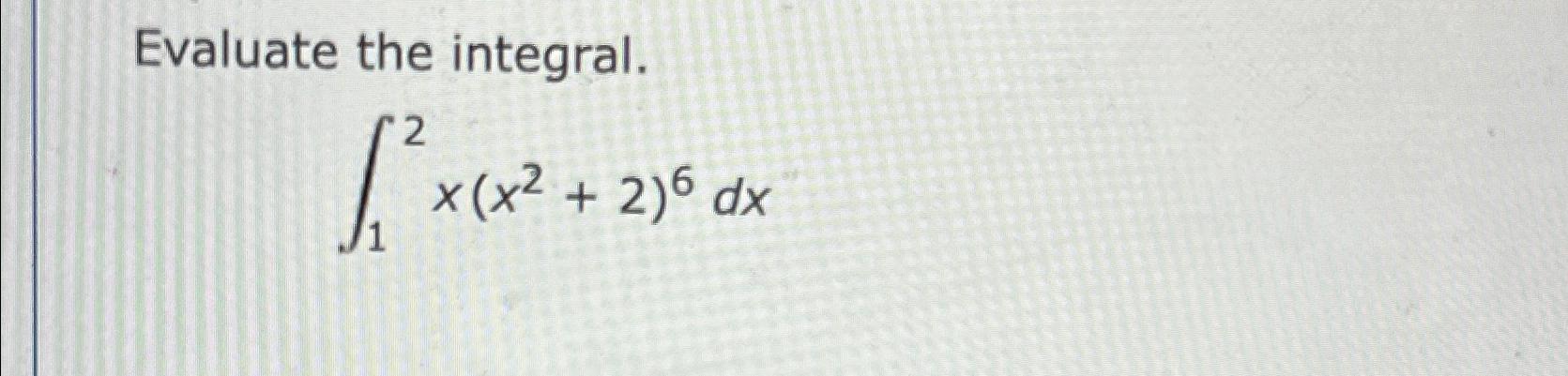 Solved Evaluate the integral.∫12x(x2+2)6dx | Chegg.com