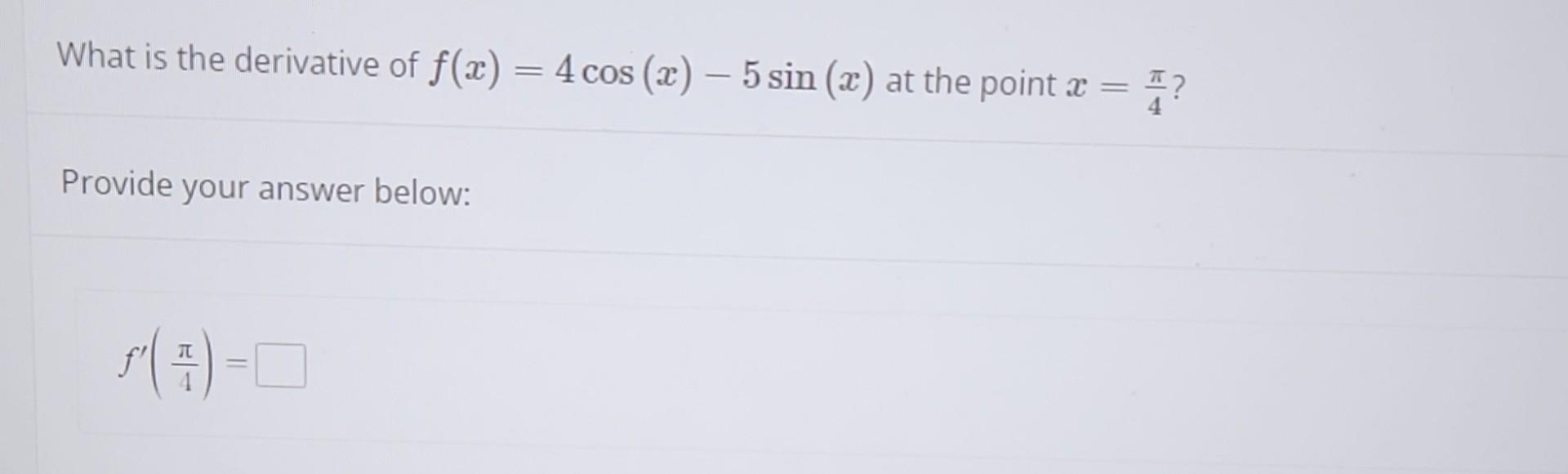 Solved What is the derivative of f(x)=4cos(x)−5sin(x) at the | Chegg.com