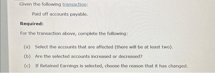 Solved Given the following transaction: Paid off accounts | Chegg.com