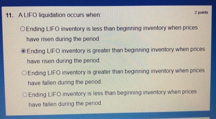 Solved 2 points 11. A LIFO liquidation occurs when: O Ending | Chegg.com