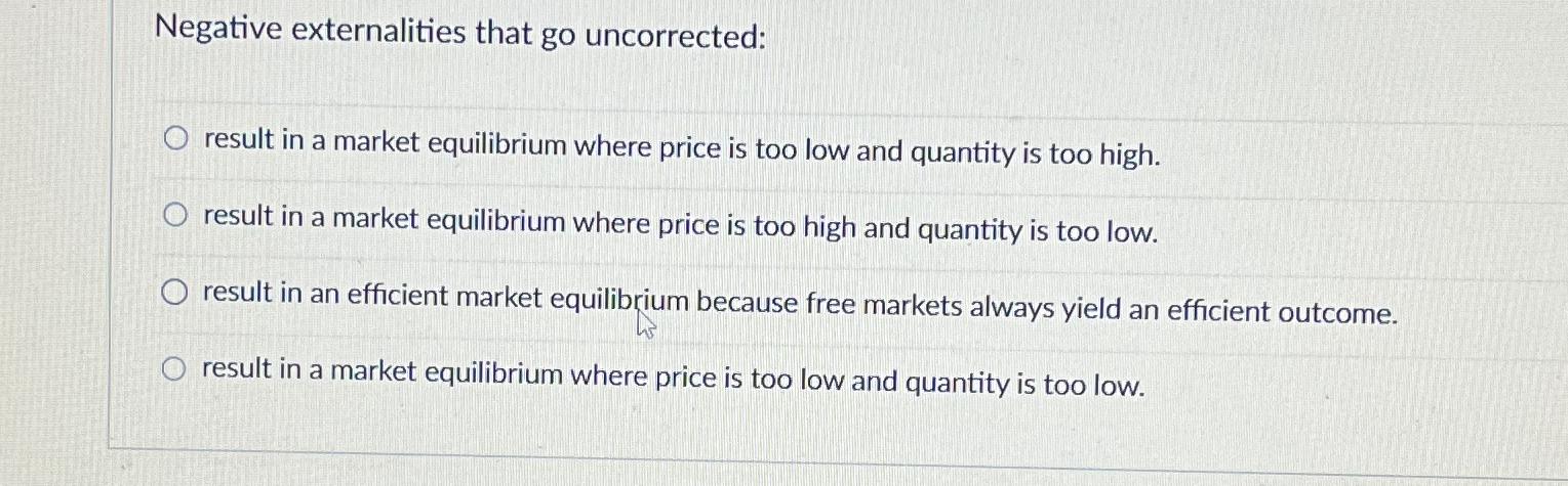 Solved Negative externalities that go uncorrected:result in | Chegg.com