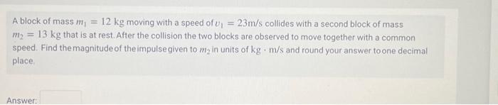 Solved A block of mass m1=12 kg moving with a speed of v1=23 | Chegg.com