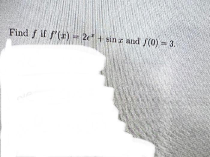 Solved Find f if f′(x)=2ex+sinx and f(0)=3 | Chegg.com