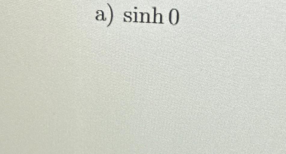 Solved a) sinh0 | Chegg.com