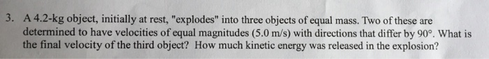 Solved 3. A 4.2-kg object, initially at rest, "explodes" | Chegg.com