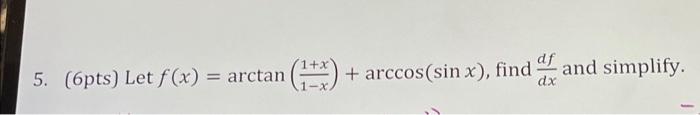 Solved 5. (6pts) Let f(x) = arctan (1+x) + arccos (sin x), | Chegg.com