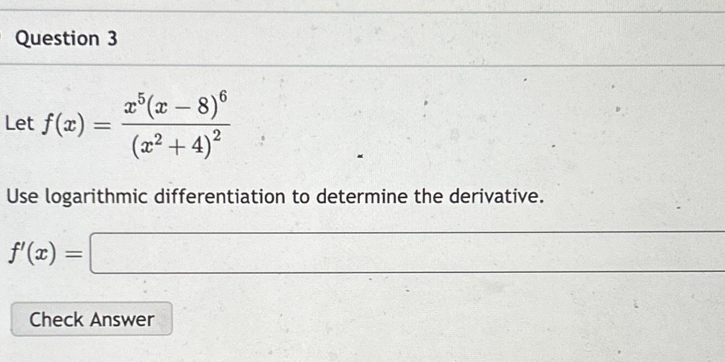 Solved Question 3Let f(x)=x5(x-8)6(x2+4)2Use logarithmic | Chegg.com