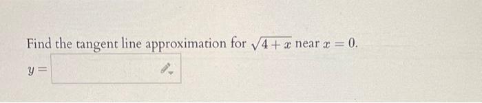 Solved Find the tangent line approximation for 4+x near x=0. | Chegg.com