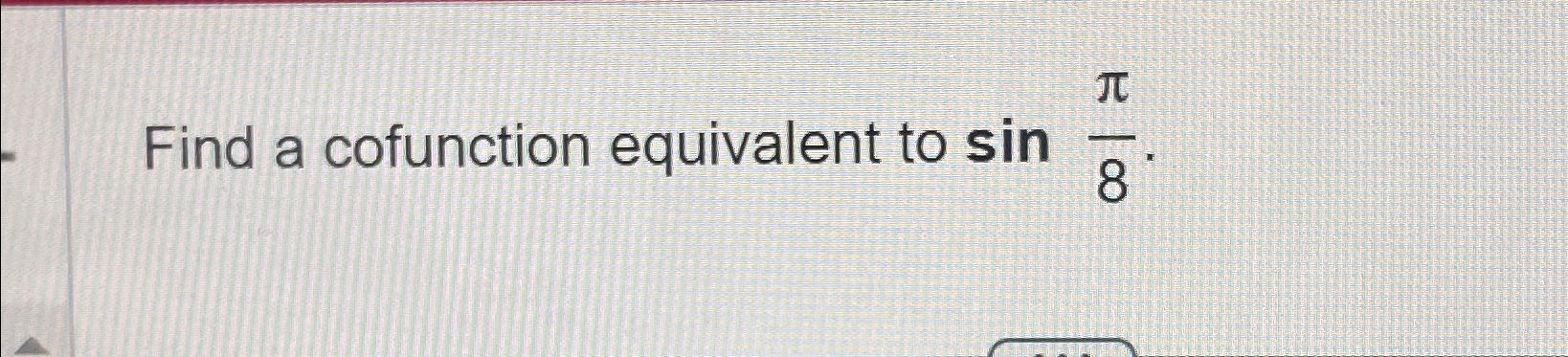 Solved Find a cofunction equivalent to sinπ8. | Chegg.com