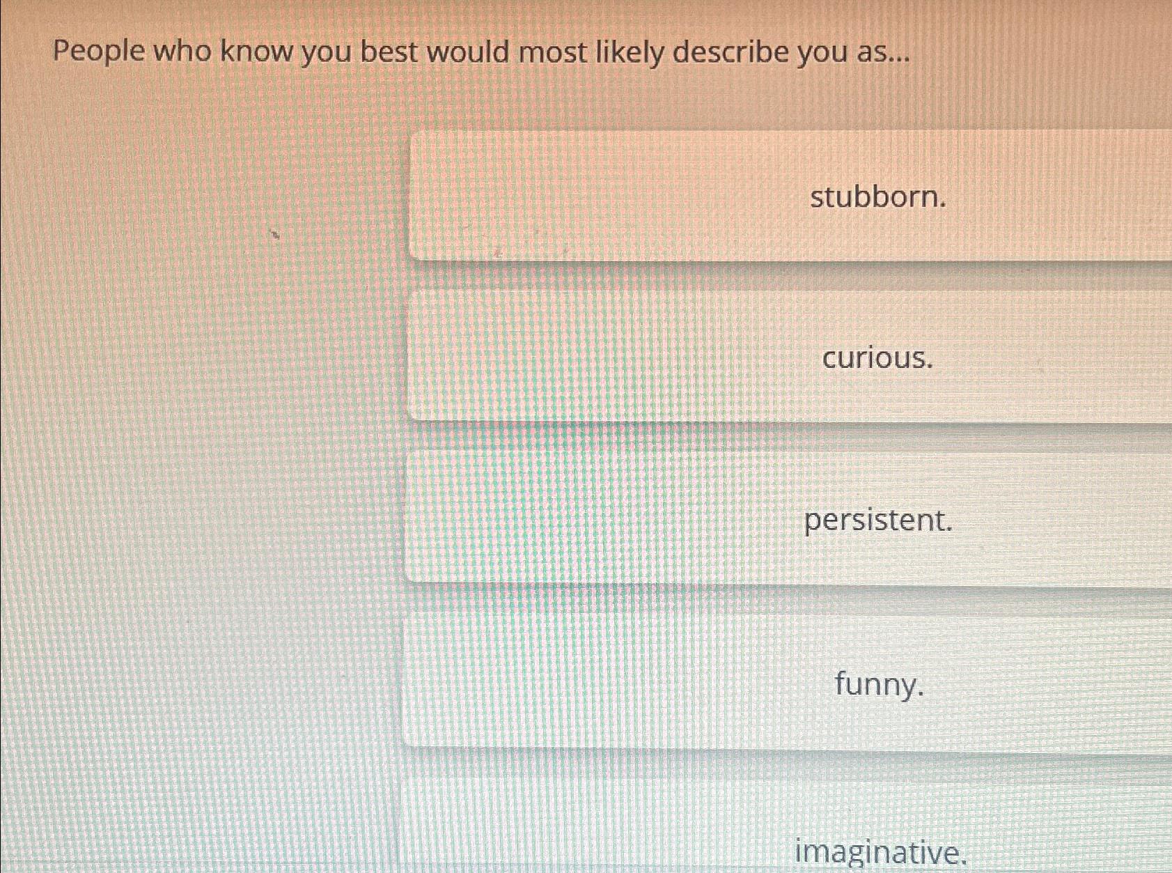 People who know you best would most likely describe | Chegg.com