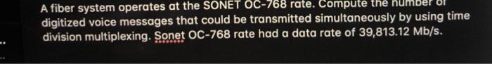 Solved A fiber system operates at the SONET OC-768 rate. | Chegg.com