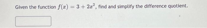 Solved Given the function f(x)=3+2x2, find and simplify the | Chegg.com