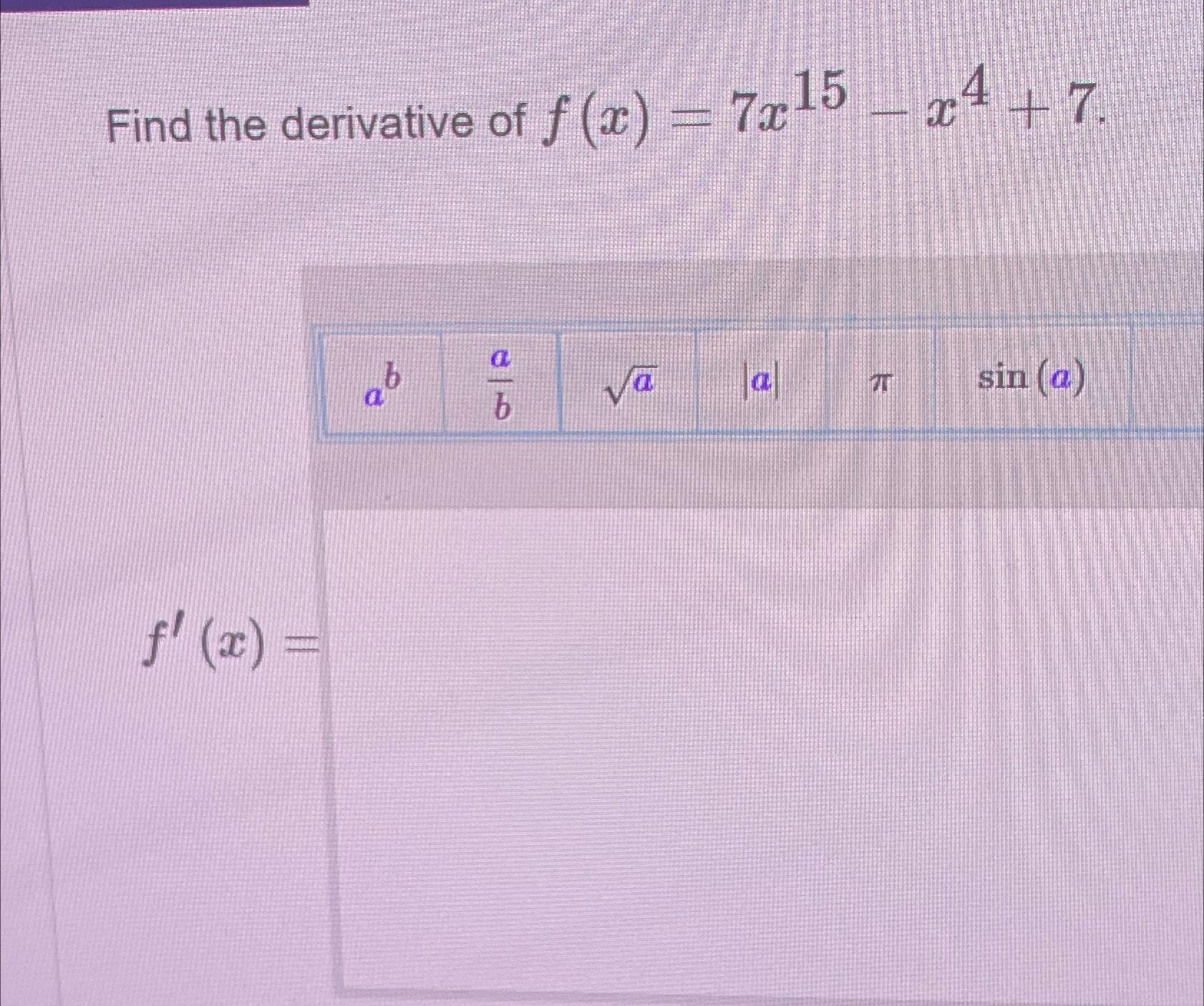 Solved Find the derivative of f(x)=7x15-x4+7f'(x)= | Chegg.com