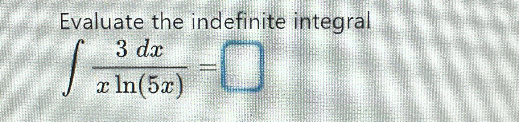 Solved Evaluate the indefinite integral∫﻿﻿3dxxln(5x)= | Chegg.com