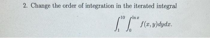 Solved 2. Change the order of integration in the iterated | Chegg.com