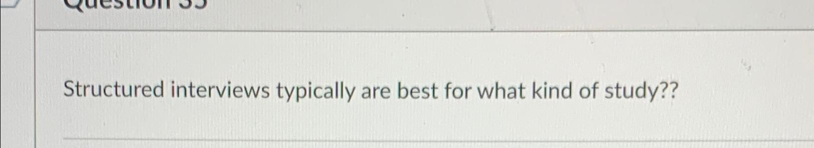 Solved Structured interviews typically are best for what | Chegg.com