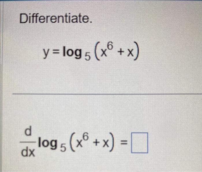 Solved Differentiate. y=log5(x6+x) dxdlog5(x6+x)= | Chegg.com