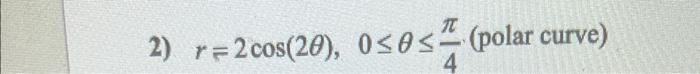 Solved 2) r=2cos(2θ),0≤θ≤4π ( polar curve) | Chegg.com