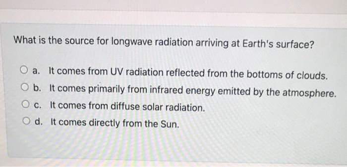 Solved What is the source for longwave radiation arriving at | Chegg.com