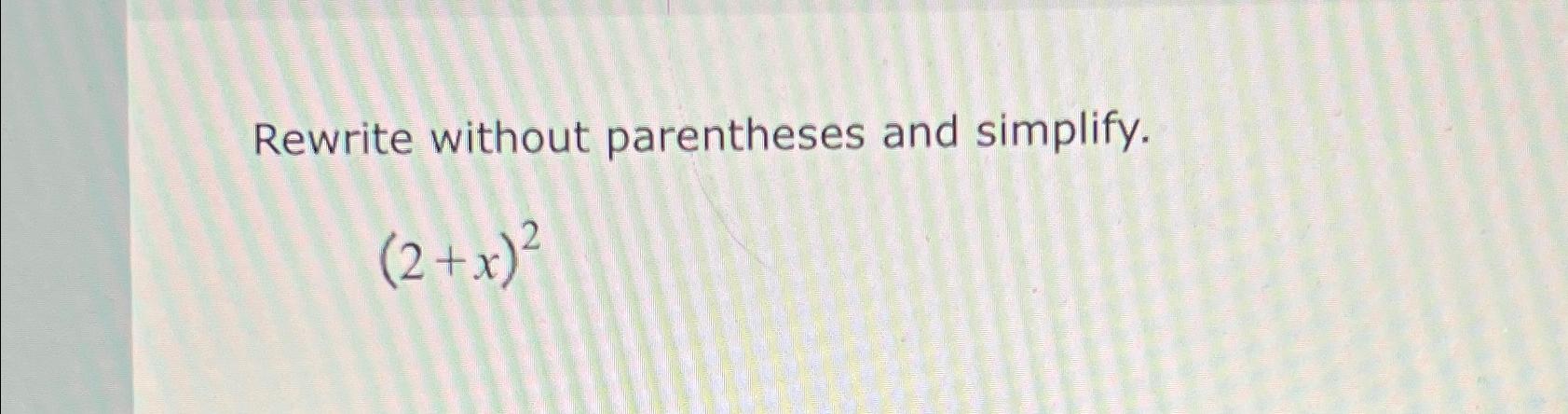 Solved Rewrite without parentheses and simplify.(2+x)2 | Chegg.com